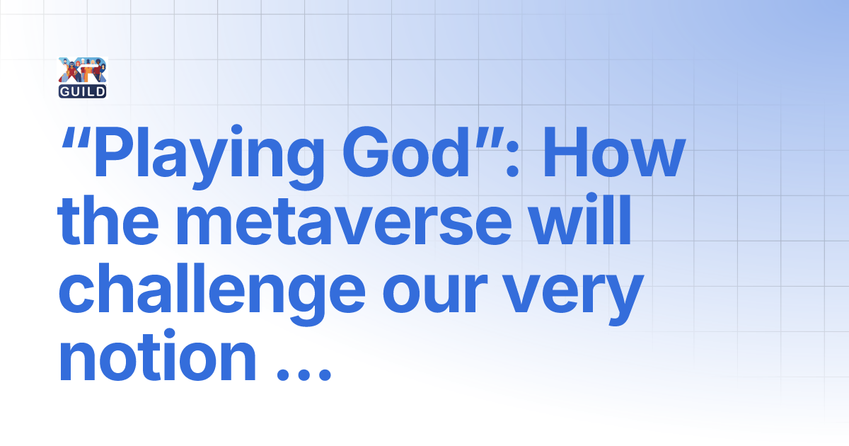 “Playing God”: How the metaverse will challenge our very notion of free ...