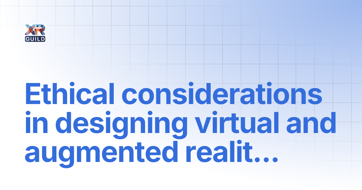 Ethical considerations in designing virtual and augmented reality ...