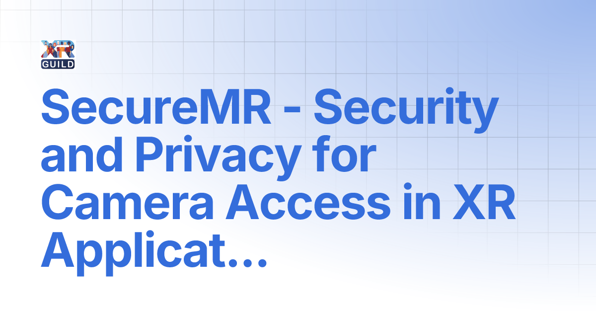 SecureMR - Security and Privacy for Camera Access in XR Applications | Library