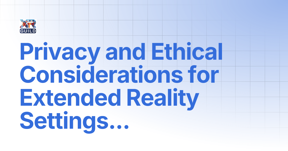 Privacy and Ethical Considerations for Extended Reality Settings - On Tech Ethics | Library